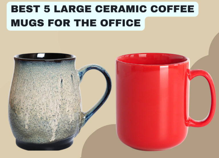 Best 5 Large Ceramic Coffee Mugs for the Office
