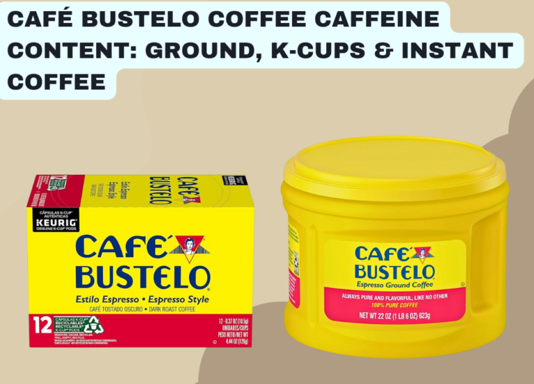Café Bustelo Coffee Caffeine Content: Ground, K-Cups & Instant Coffee